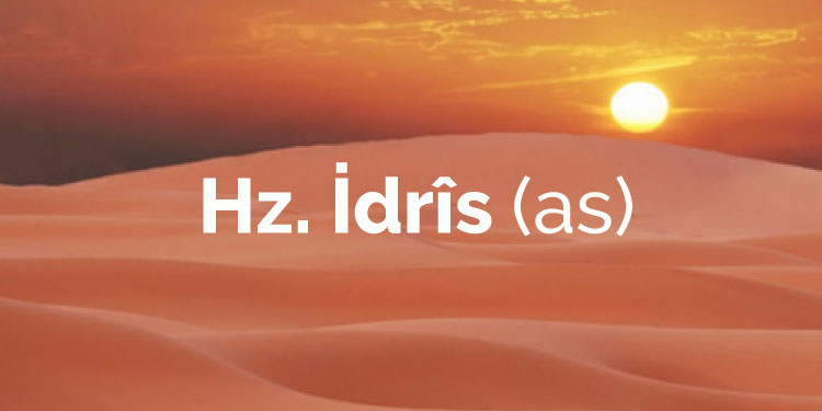 Hz İdris'in hayatı kısaca, Hz. İdris Peygamber, yaşamının özeti ve ayetler